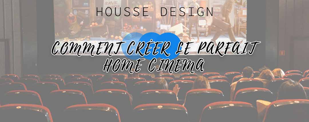 Comment créer le parfait Home Cinéma - Housse Design